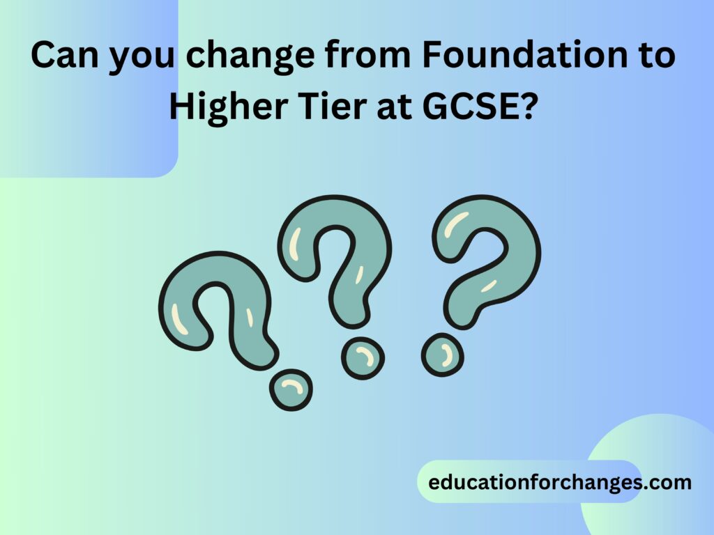 Can you change from Foundation to Higher Tier at GCSE?