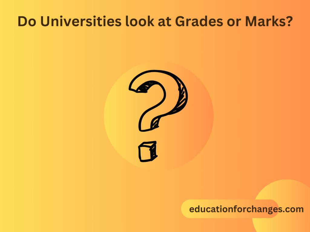 Do Universities look at Grade or Marks?