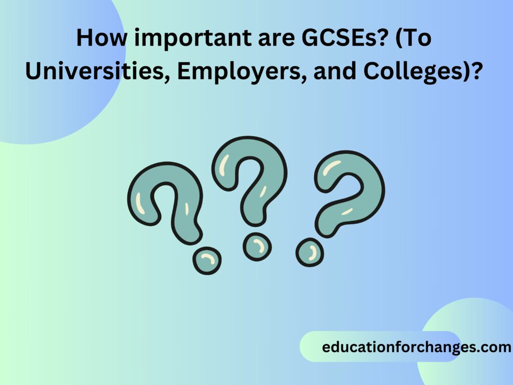 How important are GCSEs? (To Universities, Employers, and Colleges)?