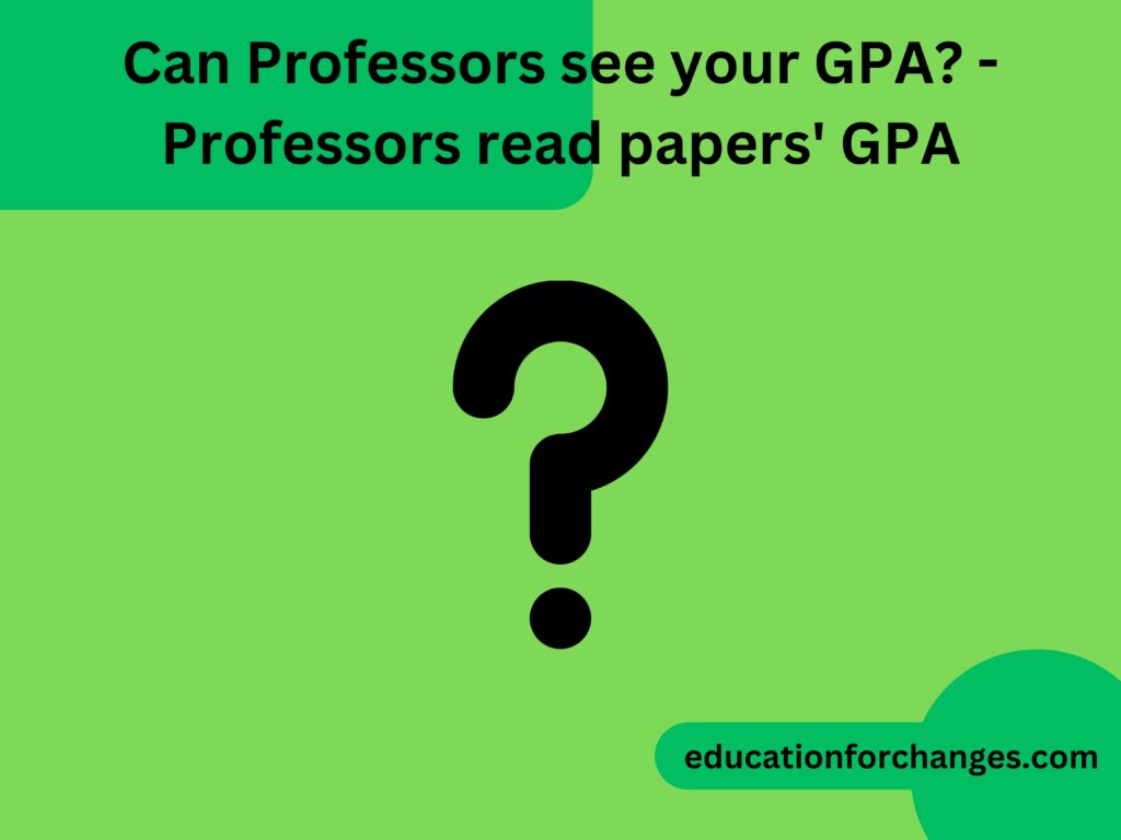 Can Professors see your GPA? - Professors read papers' GPA