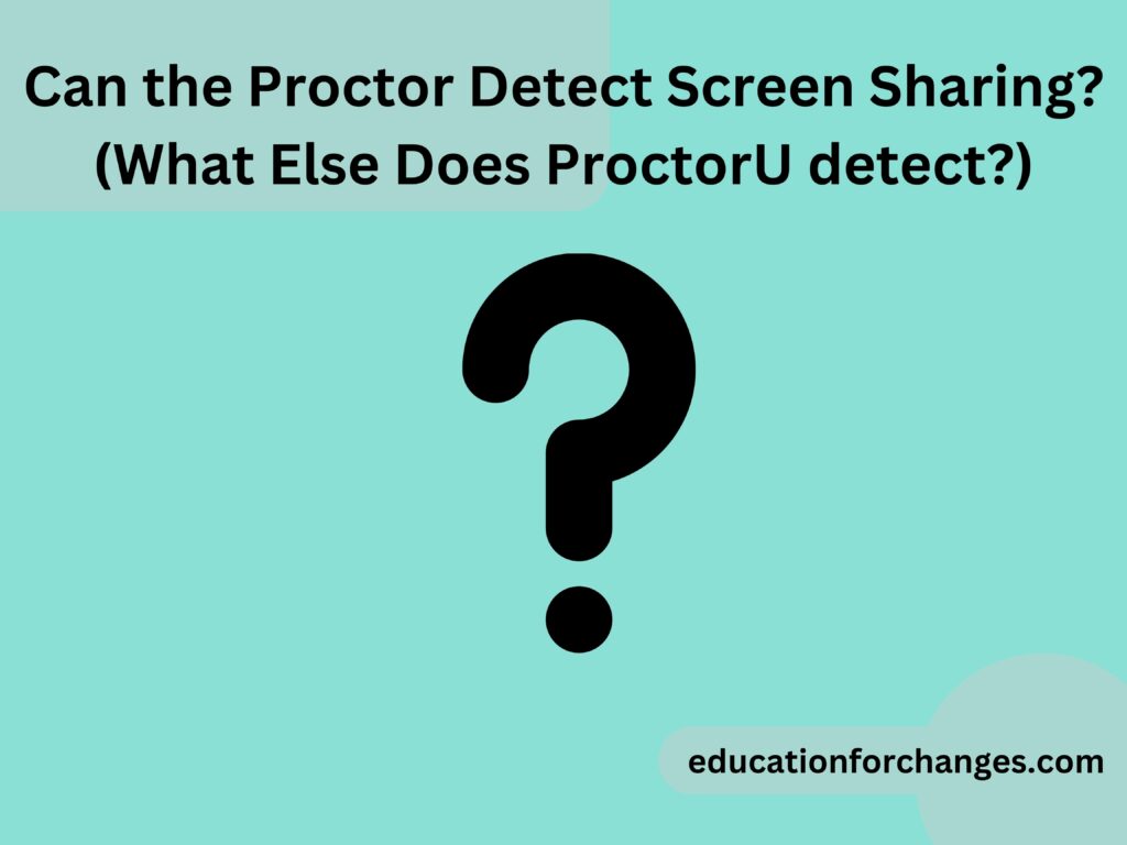 Can the Proctor Detect Screen Sharing? (What Else Does ProctorU detect?)