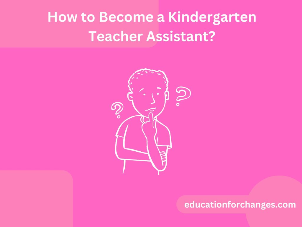 How to Become a Kindergarten Teacher Assistant? How to Become a Kindergarten Teacher Assistant?