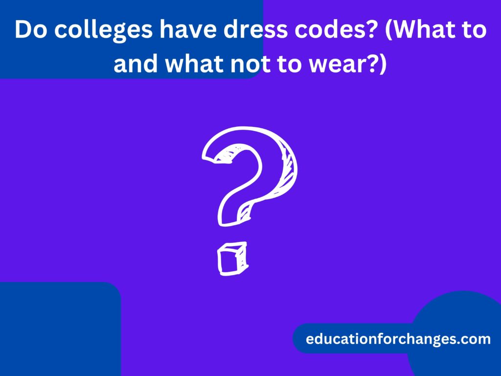 Do colleges have dress codes? - What to and what not to wear?