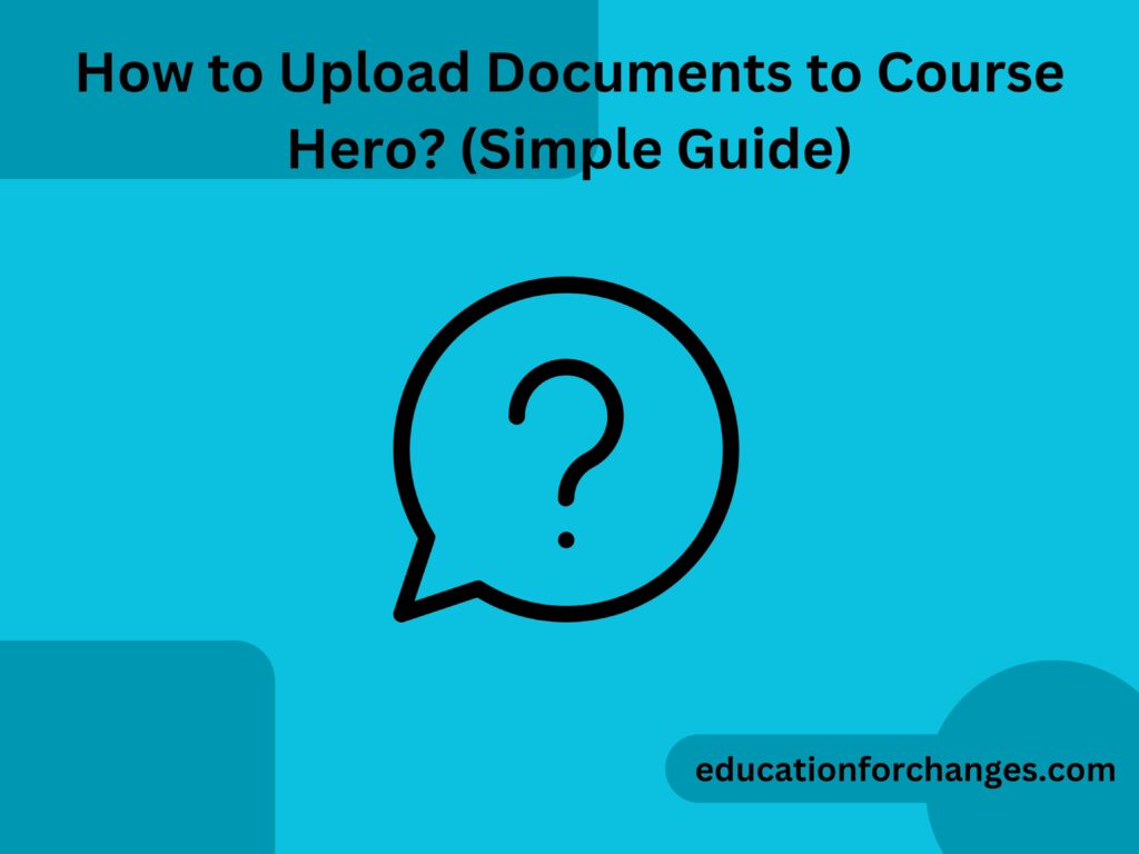 How to Upload Documents to Course Hero? (Simple Guide)