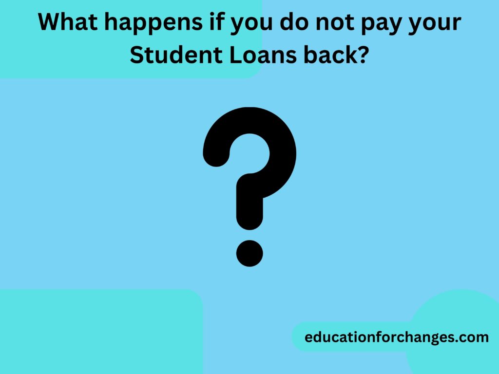 What happens if you do not pay your Student Loans back?