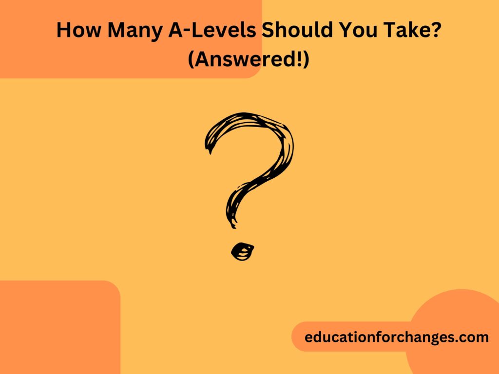 How Many A-Levels Should You Take? (Answered!)