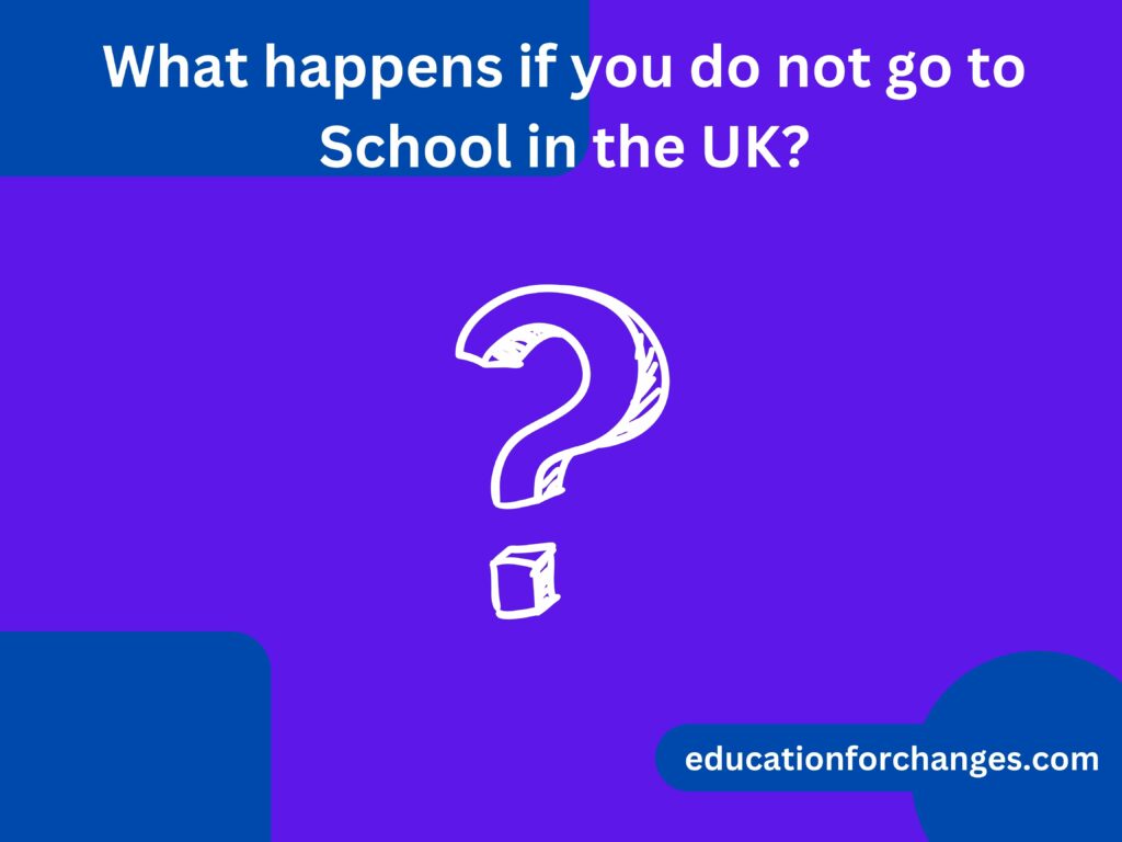 What happens if you do not go to School in the UK?
