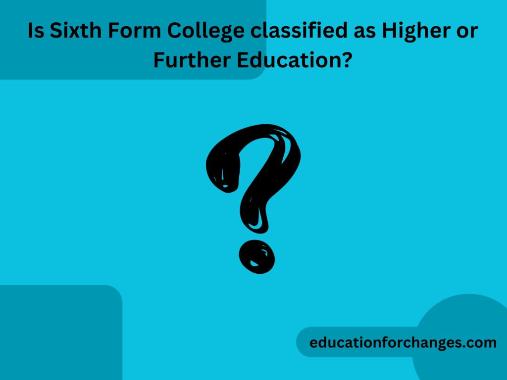 Is Sixth Form College classified as Higher or Further Education?