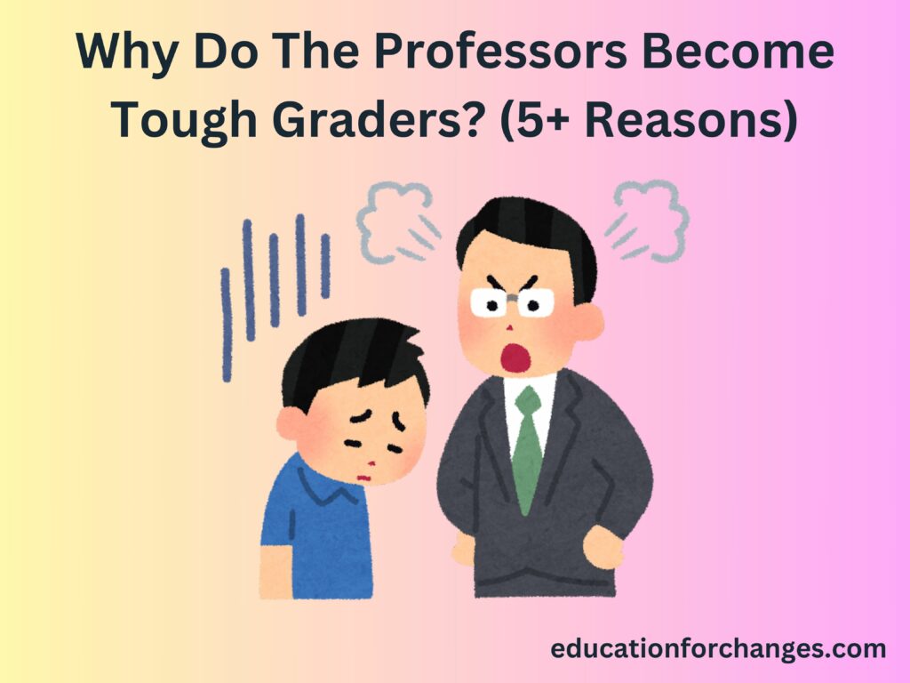 Why Do The Professors Become Tough Graders? (5+ Reasons) - Cherish Study