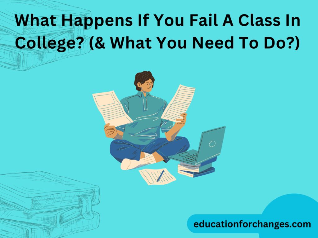 What Happens If You Fail A Class In College? (& What You Need To Do?)