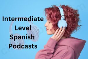 Top 20+ Intermediate-Level Spanish Podcasts: Tested and Tried (Updated ...